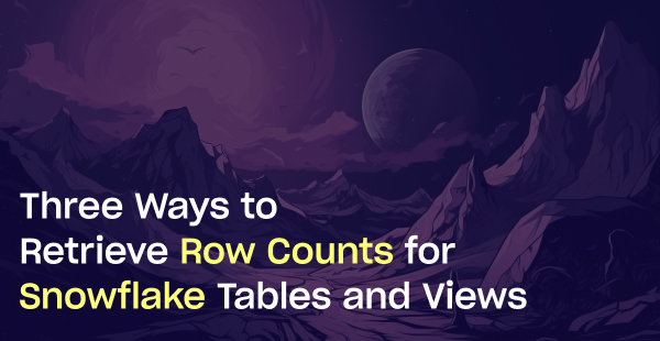 Three Ways to Retrieve Row Counts for Snowflake Tables and Views | Metaplane